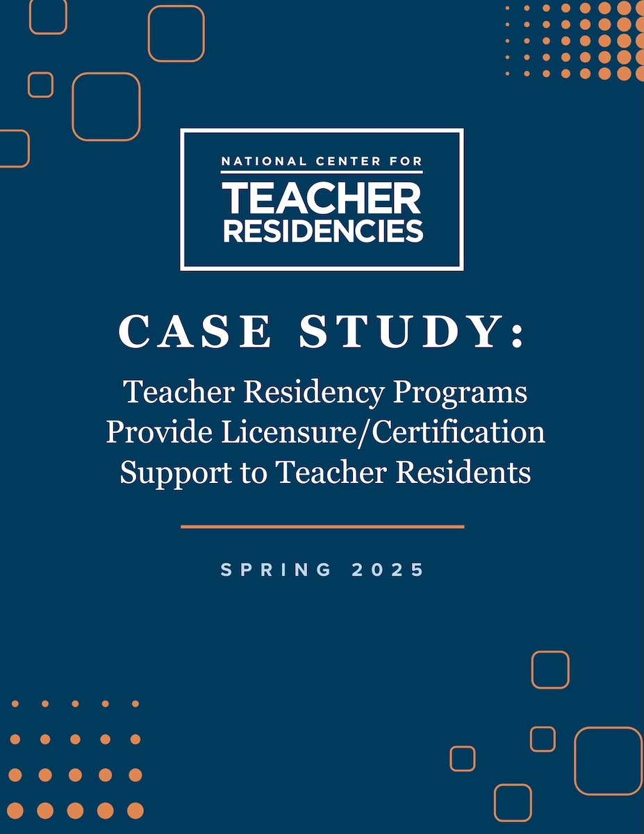 Case Study: Teacher Residency Programs Provide Licensure/ Certification ...